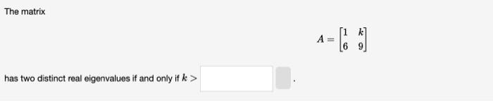 Solved The matrix A=[16k9] has two distinct real eigenvalues | Chegg.com