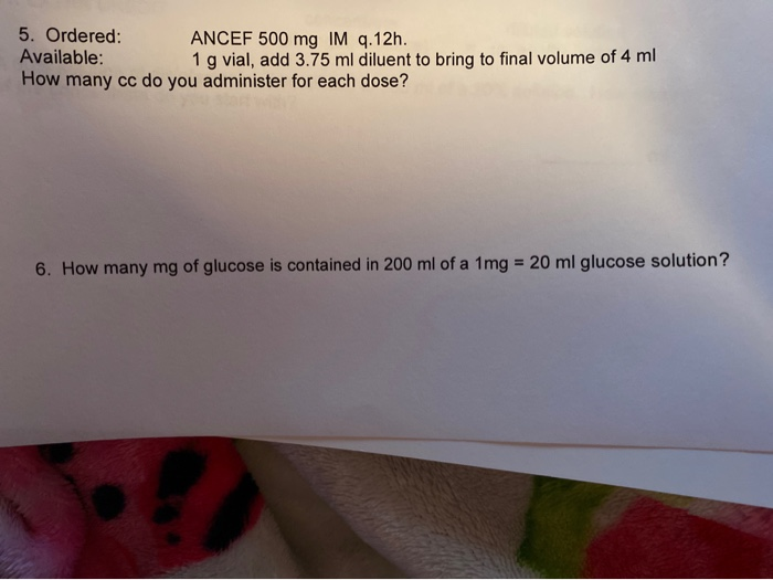 Solved 5. Ordered: ANCEF 500 mg IM 4.12h. Available: 1 g | Chegg.com