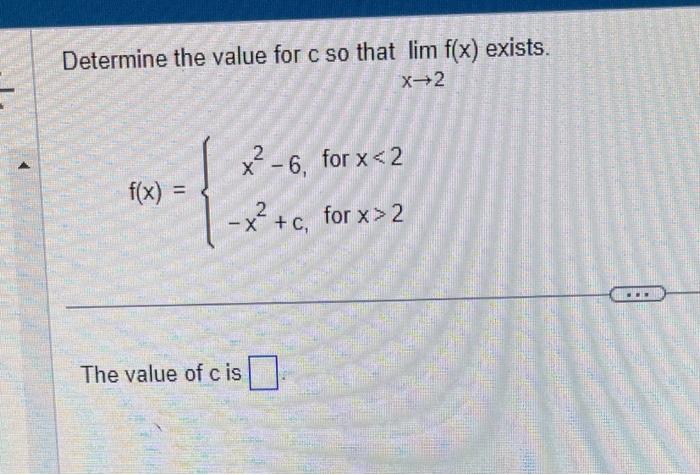 Solved Determine the value for c so that limx→2f(x) exists. | Chegg.com