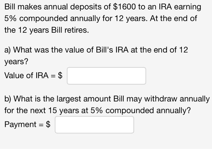 Bill makes annual deposits of $1600 to an IRA earning | Chegg.com
