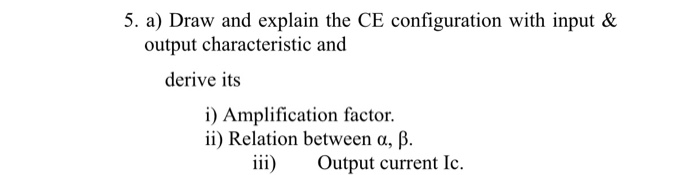 Solved 5. a) Draw and explain the CE configuration with | Chegg.com