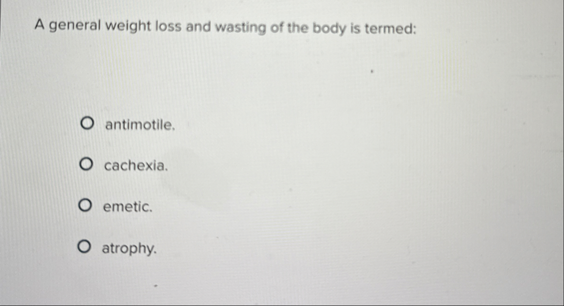 Solved A general weight loss and wasting of the body is | Chegg.com