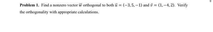 Solved Problem 1. Find a nonzero vector w orthogonal to both | Chegg.com