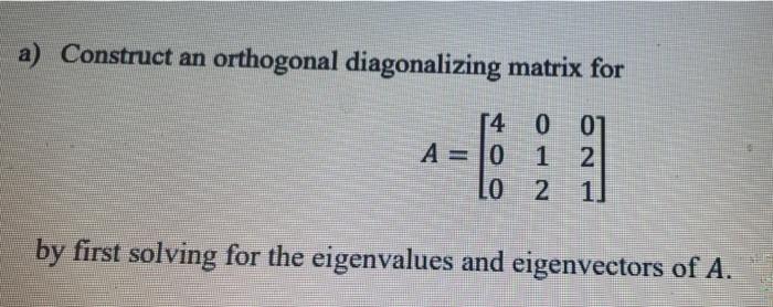 Solved a) Construct an orthogonal diagonalizing matrix for | Chegg.com