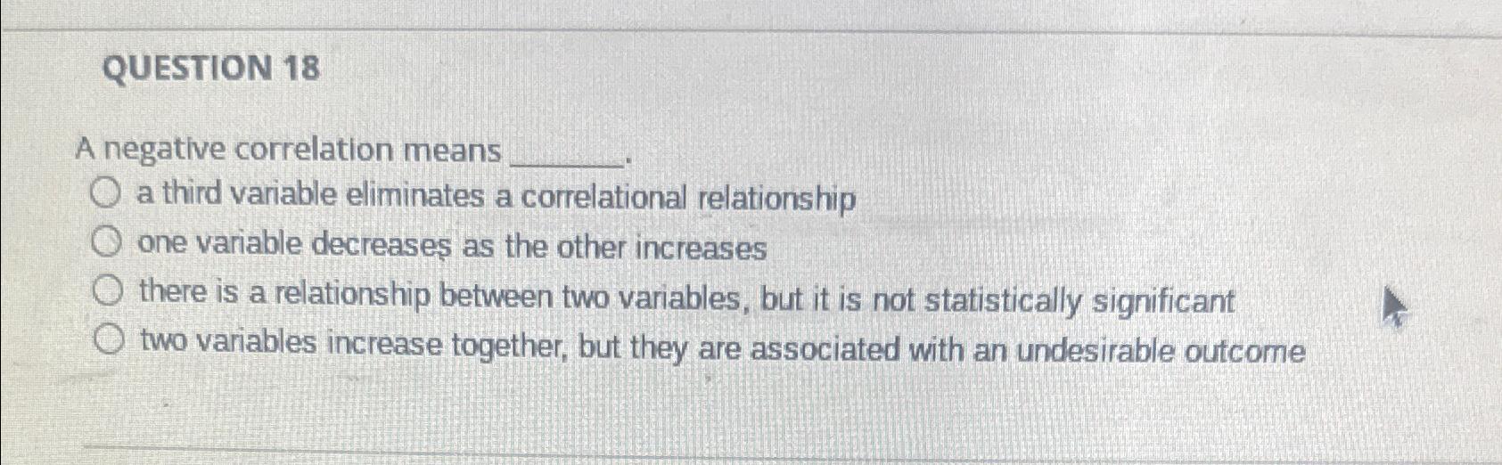 Solved QUESTION 18A negative correlation means a third | Chegg.com
