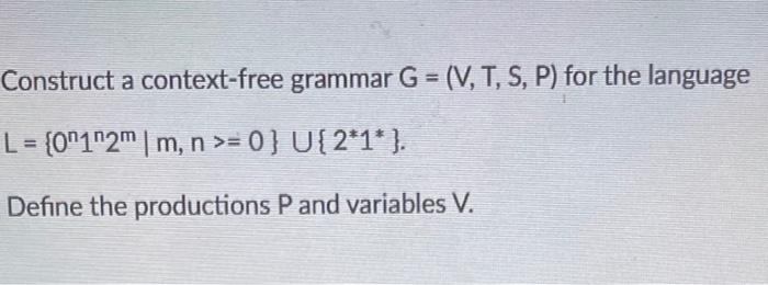 Solved Construct a context-free grammar G = (V,T, S, P) for | Chegg.com