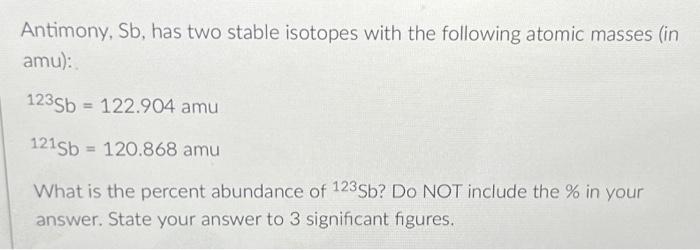 Solved Antimony, Sb, has two stable isotopes with the | Chegg.com