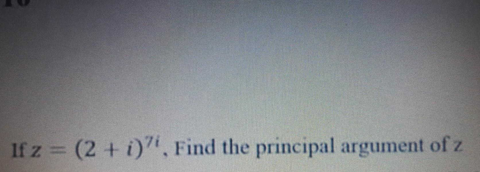 Solved If z = (2 + i)?. Find the principal argument of z | Chegg.com