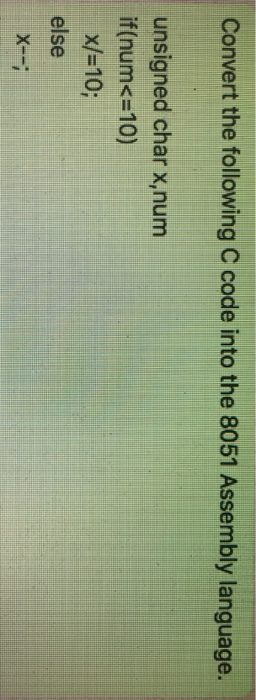 Solved Convert the following C code into the 8051 Assembly | Chegg.com