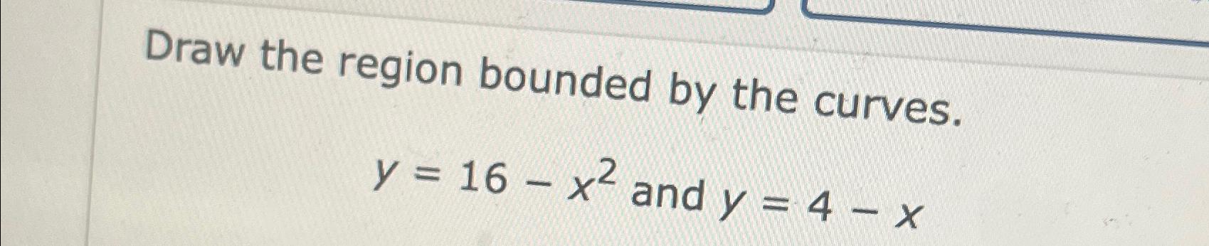 Solved Draw the region bounded by the curves.y=16-x2 ﻿and | Chegg.com