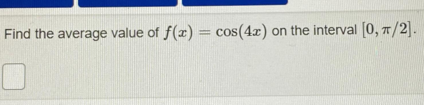 Solved Find the average value of f(x)=cos(4x) ﻿on the | Chegg.com