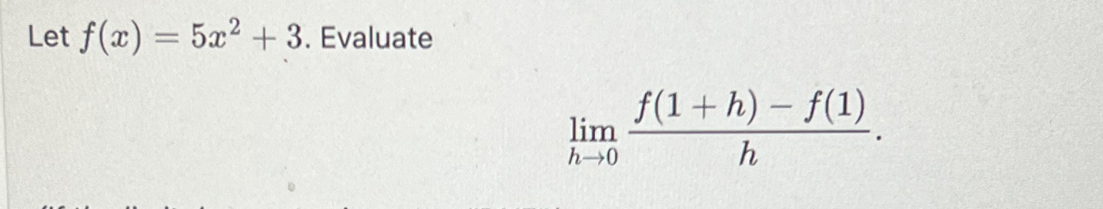 Solved Let f(x)=5x2+3. ﻿Evaluatelimh→0f(1+h)-f(1)h | Chegg.com