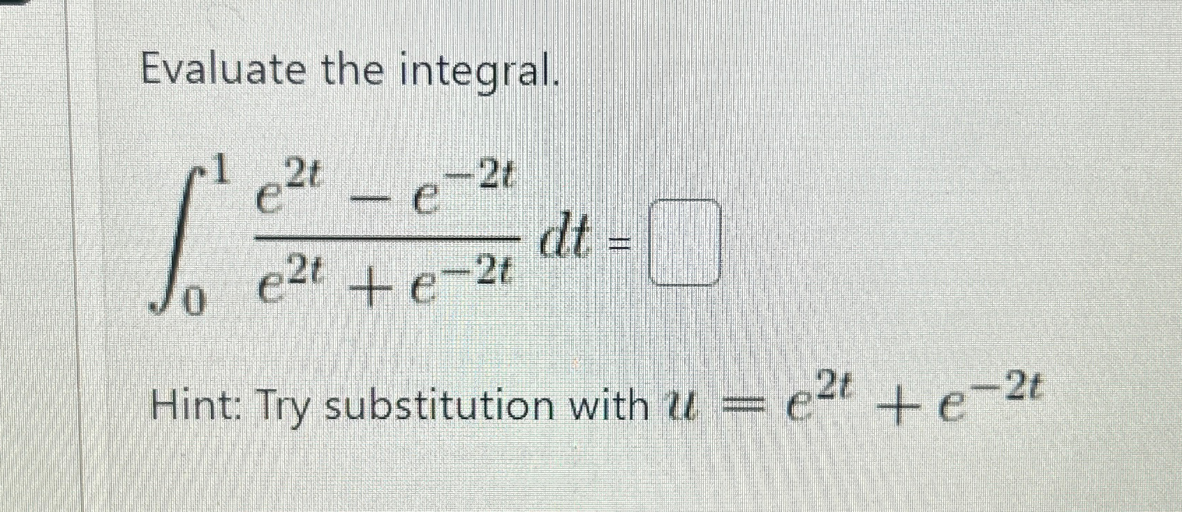 Solved Evaluate the integral.∫01e2t-e-2te2t+e-2tdt=Hint: Try | Chegg.com
