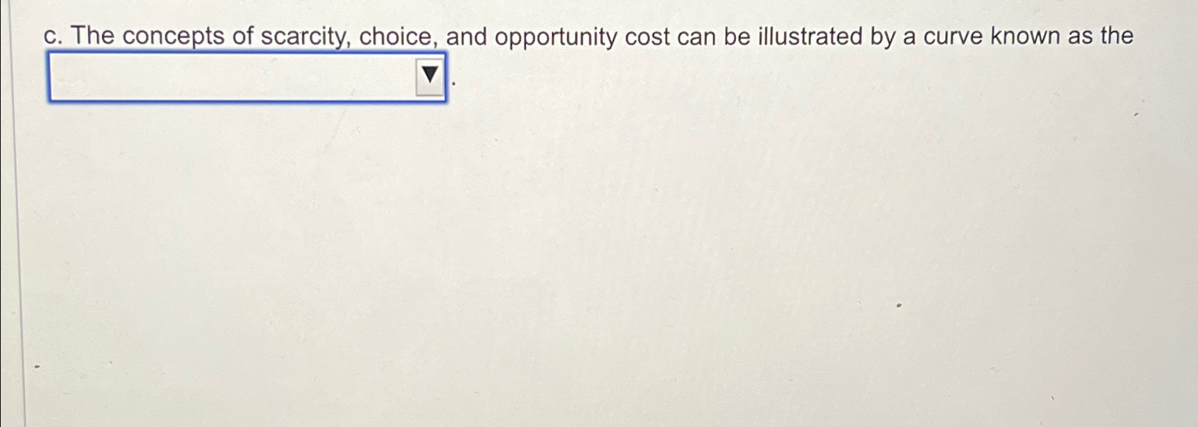 Solved c. ﻿The concepts of scarcity, choice, and opportunity | Chegg.com