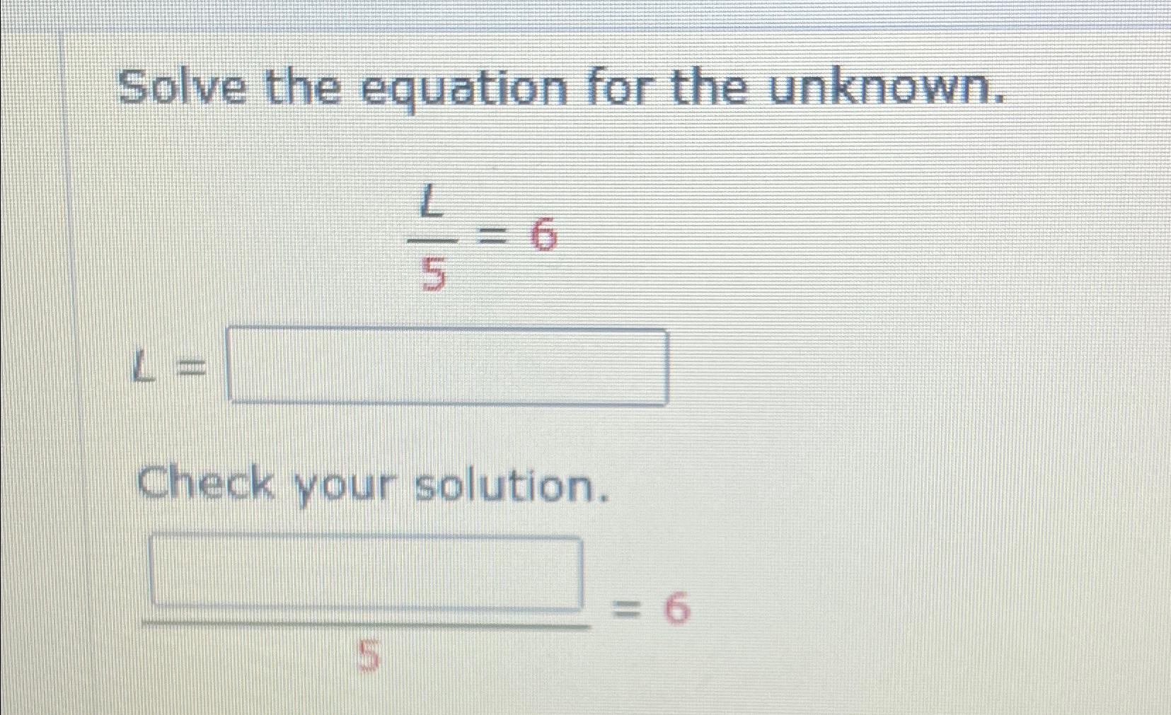 Solved Solve the equation for the unknown.L5=6L=heck your | Chegg.com