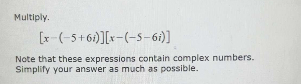 Solved Multiply.[x-(-5+6i)][x-(-5-6i)]Note that these | Chegg.com