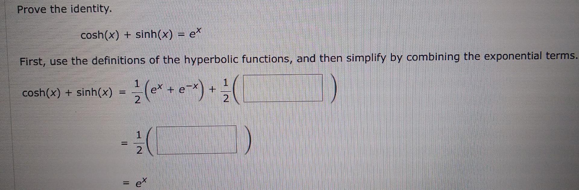 Prove the identity. cosh(x)+sinh(x)=ex First, use the | Chegg.com
