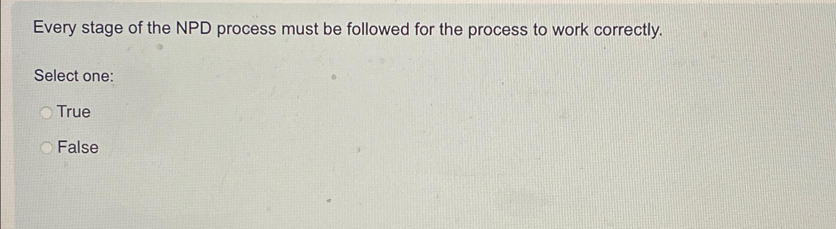 Solved Every stage of the NPD process must be followed for | Chegg.com