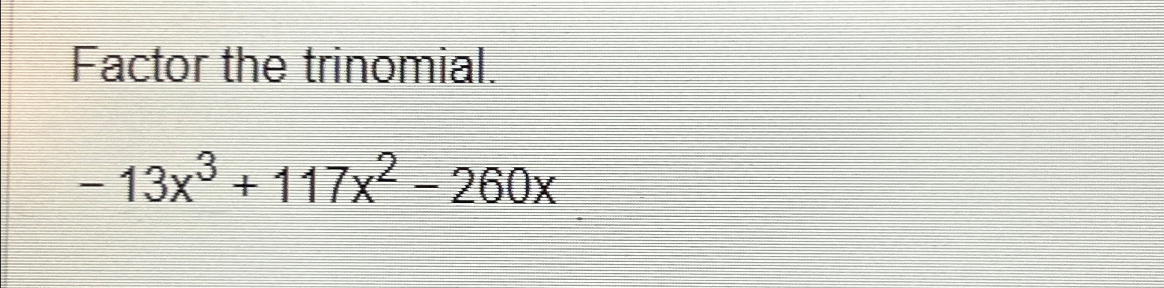 Solved Factor the trinomial.-13x3+117x2-260x | Chegg.com