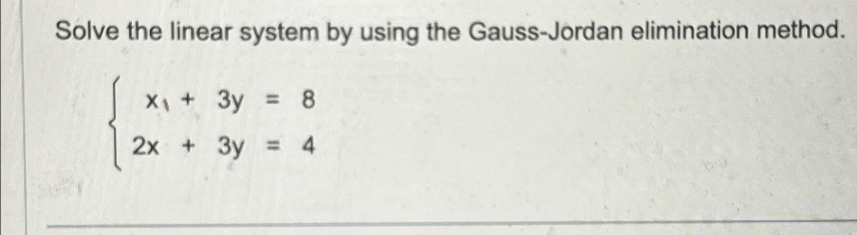 Solved Solve the linear system by using the Gauss-Jordan | Chegg.com