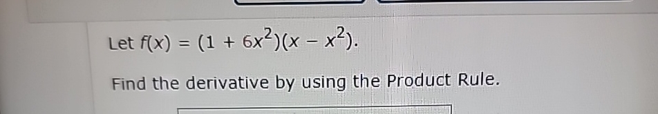 Solved Let f(x)=(1+6x2)(x-x2).Find the derivative by using | Chegg.com