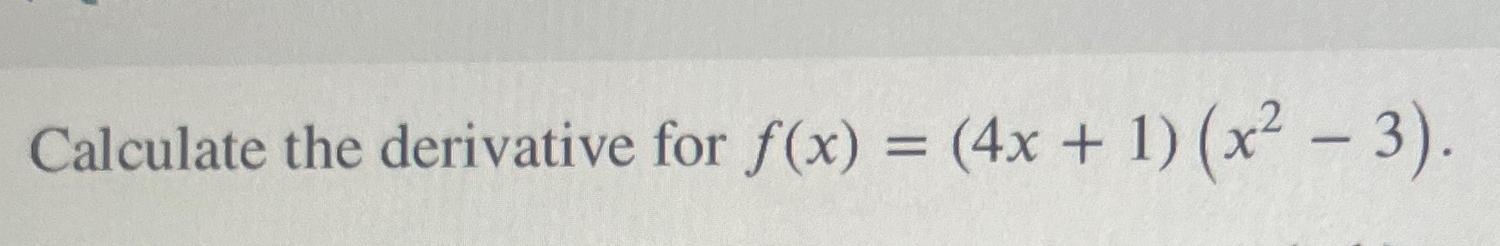 Solved Calculate the derivative for f(x)=(4x+1)(x2-3) | Chegg.com