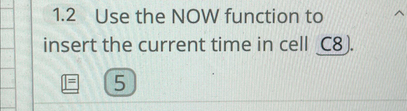 Solved 1.2 ﻿Use the NOW function to insert the current time | Chegg.com