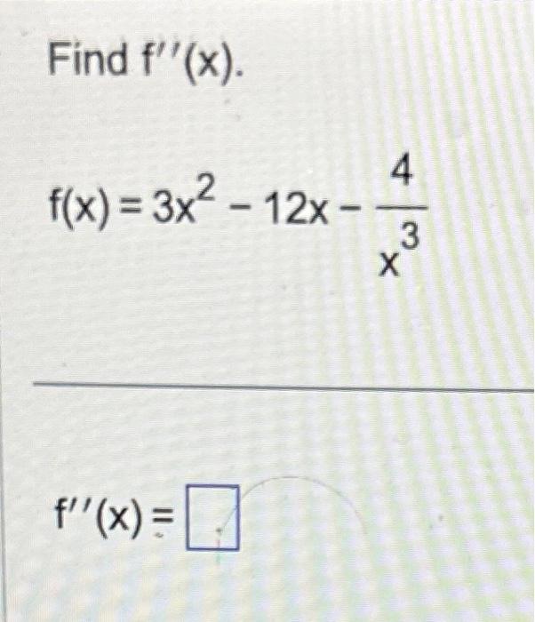 Solved Find f′′(x). f(x)=3x2−12x−x34 f′′(x)= | Chegg.com