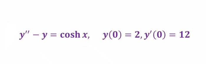 Solved y" - y = cosh x, y(0) = 2, y'(0) = 12 | Chegg.com