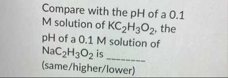Solved Compare with the pH of a 0.1 M ﻿solution of KC2H3O2, | Chegg.com