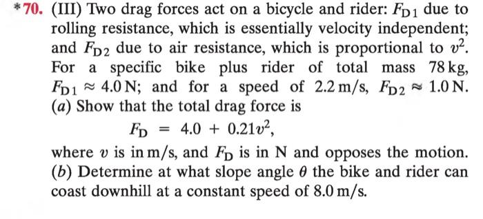 Solved 70. (III) Two drag forces act on a bicycle and rider: | Chegg.com