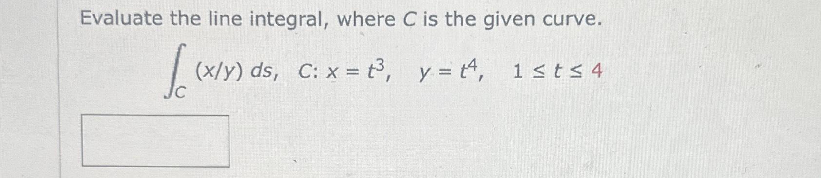 Solved Evaluate the line integral, where C ﻿is the given | Chegg.com
