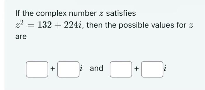 Solved If the complex number z satisfies z2=132+224i, then | Chegg.com