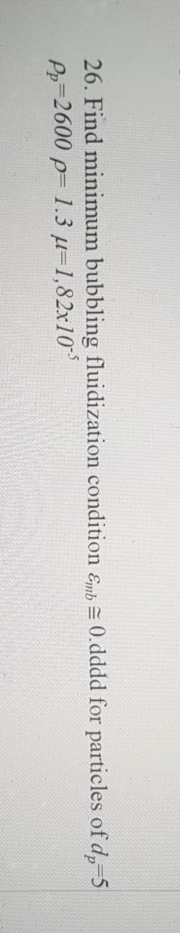 Solved 26. Find minimum bubbling fluidization condition Emb | Chegg.com