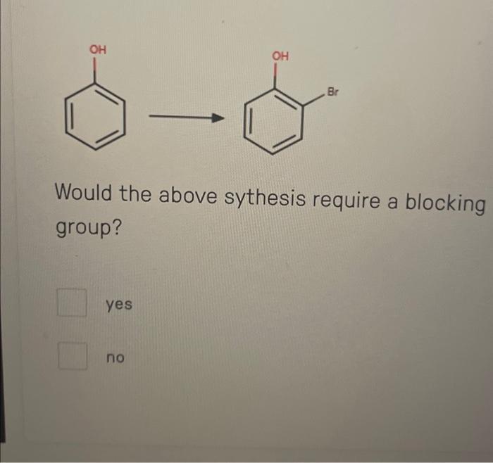 Solved Would the above sythesis require a blocking group? | Chegg.com