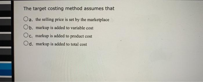 Solved The target costing method assumes that Oa. the | Chegg.com