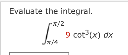 Solved Evaluate the integral.∫π4π29cot3(x)dx | Chegg.com
