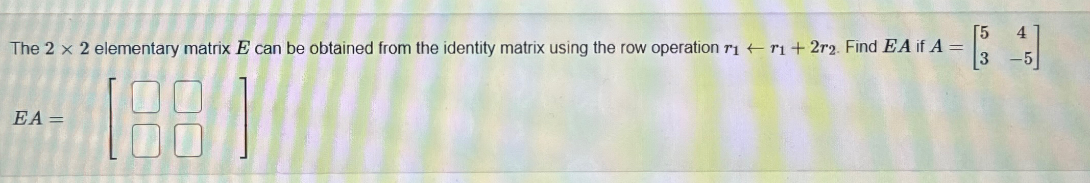 Solved The 2\\\\times 2 elementary matrix E can be obtained | Chegg.com