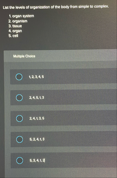 Solved List the levels of organization of the body from | Chegg.com