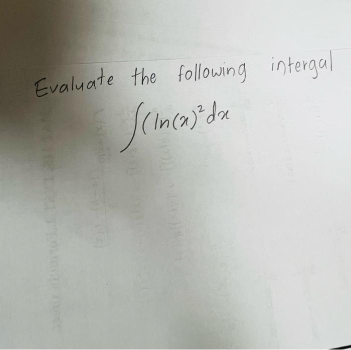 Solved Evaluate the following intergal ∫(ln(x)2dx | Chegg.com