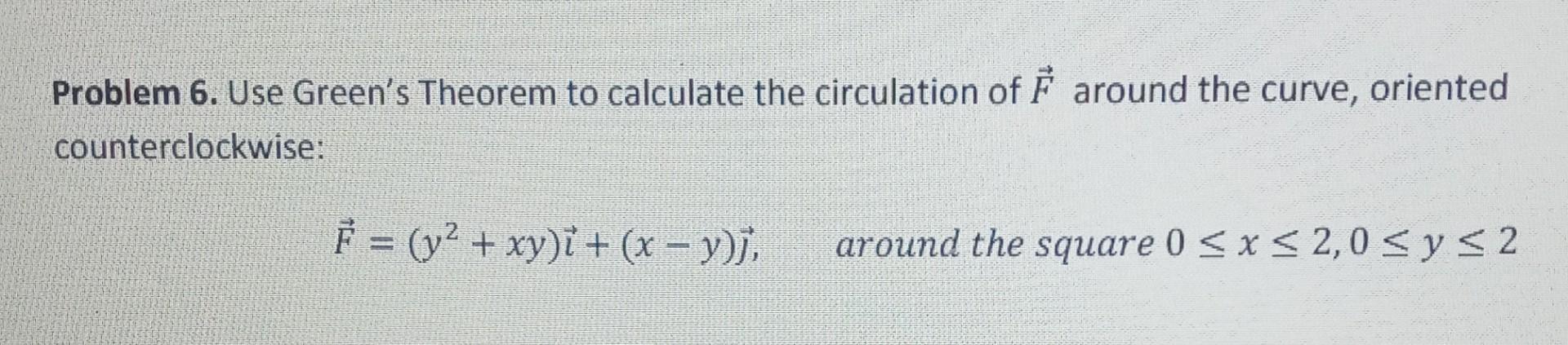 Solved Problem 6. Use Green's Theorem to calculate the | Chegg.com