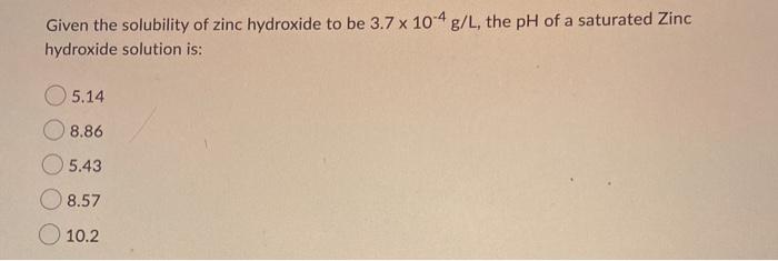 Solved Given the solubility of zinc hydroxide to be 3.7 x | Chegg.com