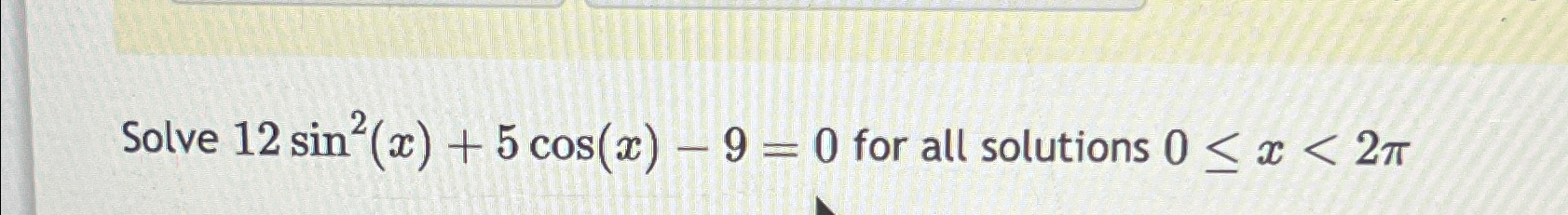Solved Solve 12sin2(x)+5cos(x)-9=0 ﻿for all solutions 0≤x