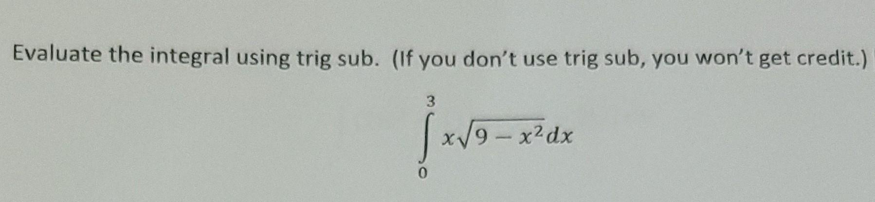 Solved Evaluate the integral using trig sub. (If you don't | Chegg.com