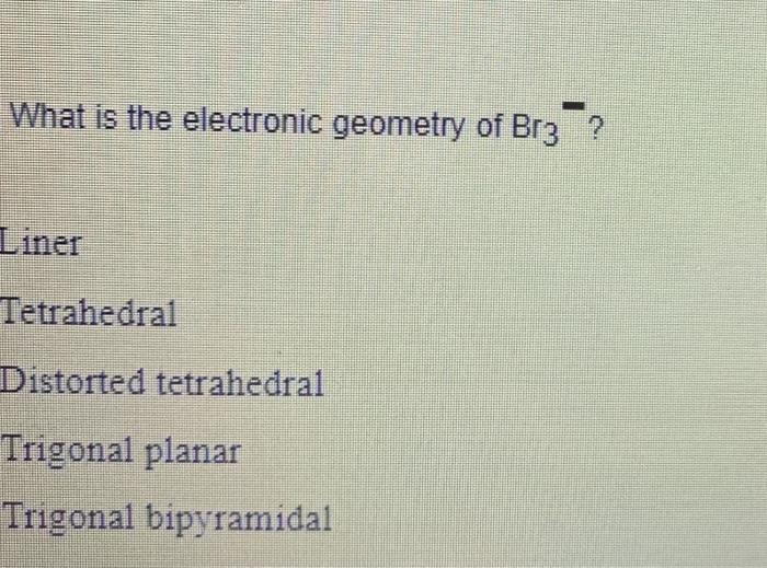 Solved What is the electronic geometry of Br3 ? Liner | Chegg.com
