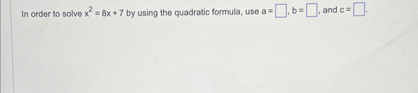 Solved In order to solve x2=8x+7 ﻿by using the quadratic | Chegg.com