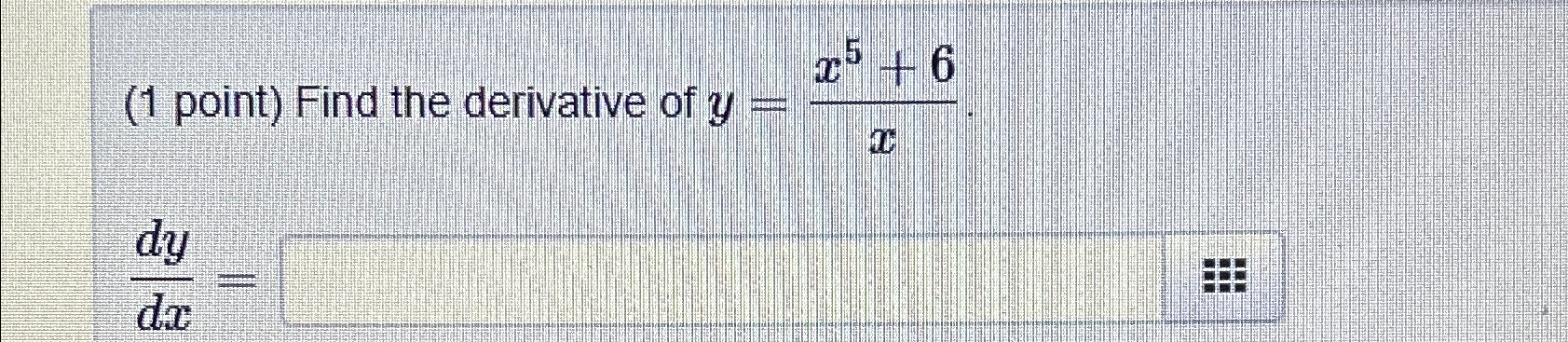 Solved (1 ﻿point) ﻿Find the derivative of y=x5+6x.dydx= | Chegg.com