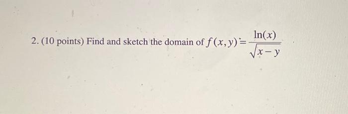 Solved 2. (10 points) Find and sketch the domain of | Chegg.com