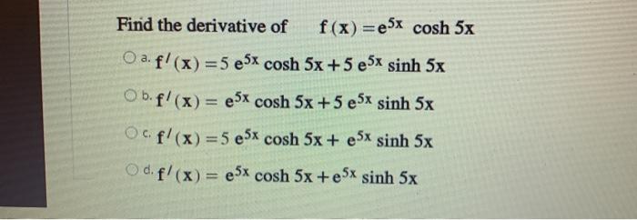 Solved Find the derivative of f(x) =e5x cosh 5x Oaf'(x) =5 | Chegg.com