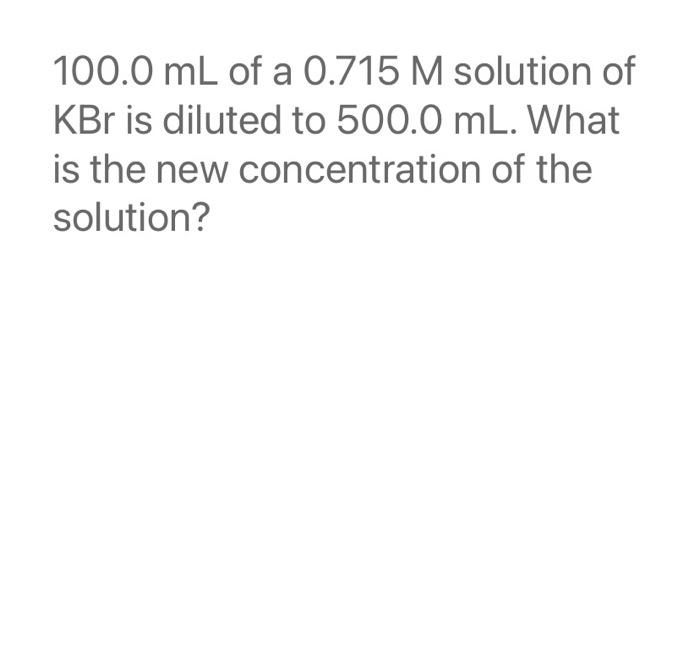 Solved 100.0 mL of a 0.715M solution of KBr is diluted to | Chegg.com